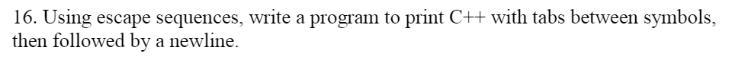 Solved 16. Using escape sequences, write a program to print | Chegg.com