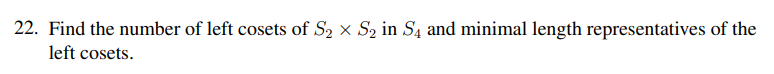 Solved 22. Find the number of left cosets of S2 × S2 in S4 | Chegg.com