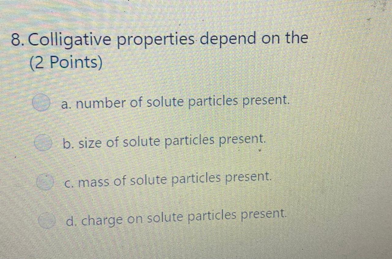 Solved 8. Colligative properties depend on the (2 Points) a. | Chegg.com