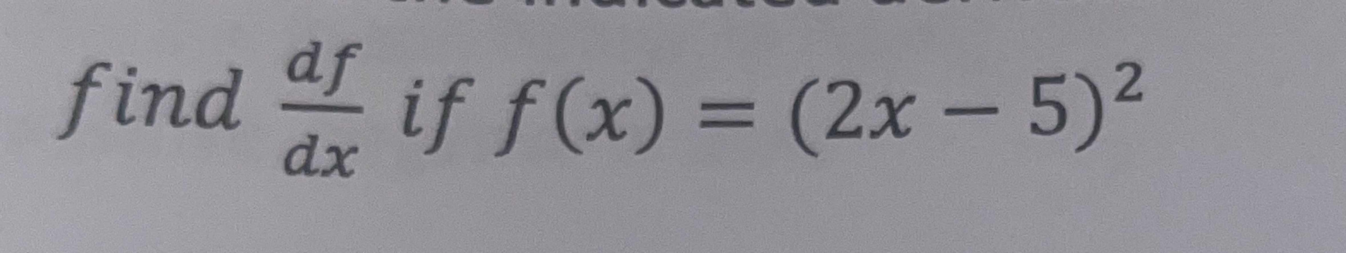 Solved find dfdx ﻿if f(x)=(2x-5)2 | Chegg.com