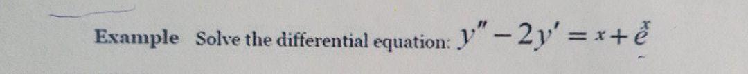 Solved Example Solve the differential equation: Y" – 2y' = | Chegg.com