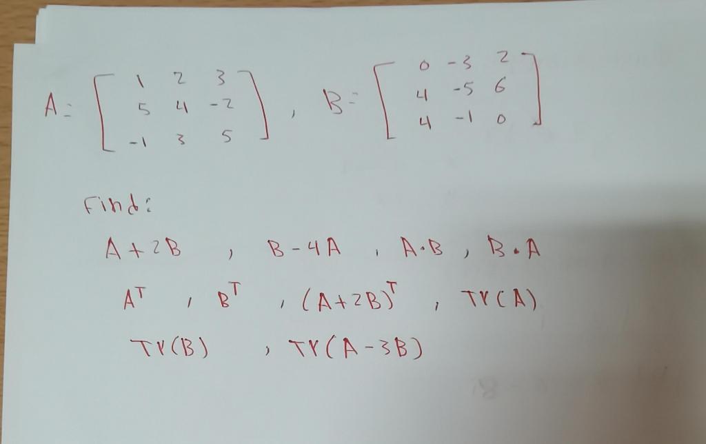 Solved A=⎣⎡15−12433−25⎦⎤,B=⎣⎡044−3−5−1260⎦⎤ Find: | Chegg.com