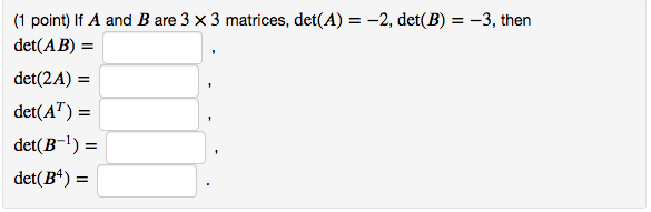 Solved (1 point) If A and B are 3 x 3 matrices, det(A) = -2, | Chegg.com