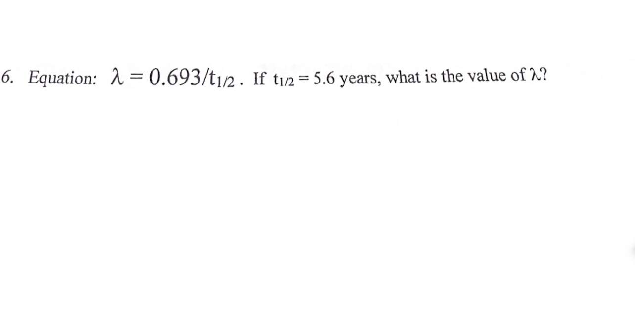 Solved Equation: λ=0.693/t1/2. If t1/2=5.6 years, what is | Chegg.com