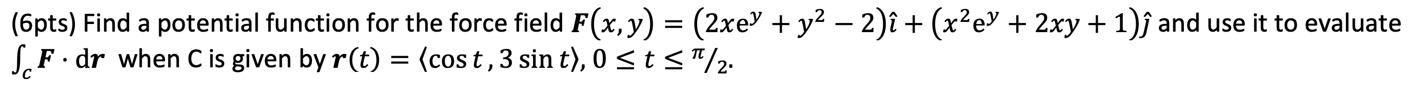 Solved (6pts) Find a potential function for the force field | Chegg.com