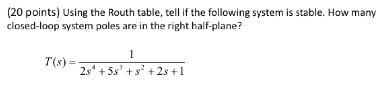 Solved (20 points) Using the Routh table, tell if the | Chegg.com