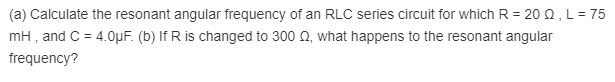 Solved (a) Calculate the resonant angular frequency of an | Chegg.com