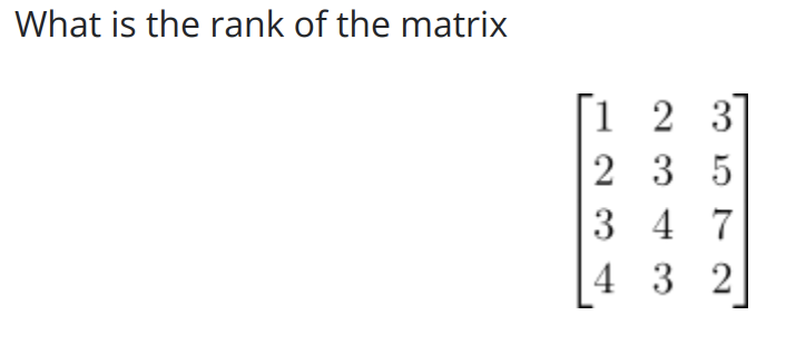 Solved What is the rank of the matrix (1 2 3 2 3 5 3 4 7 4 3 | Chegg.com