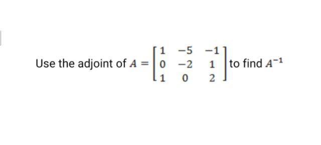 Solved Use the adjoint of A = 1 -5 -1 0-2 1 1 0 2 to find | Chegg.com