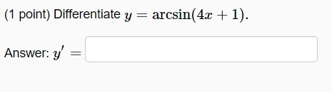 Solved (1 point) Differentiate y = arcsin(4x + 1). Answer: | Chegg.com