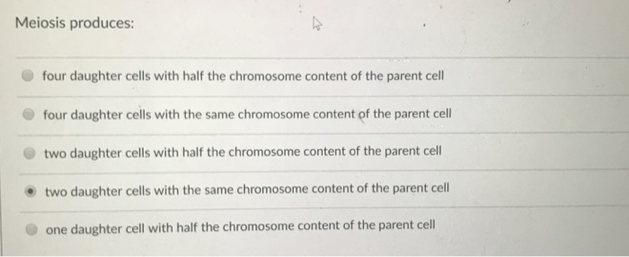 Solved Meiosis produces: four daughter cells with four | Chegg.com