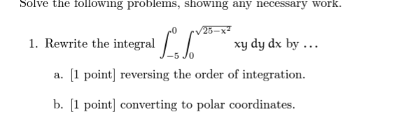 Solved 1. Rewrite the integral ∫−50∫025−x2xydydx by … a. [1 | Chegg.com