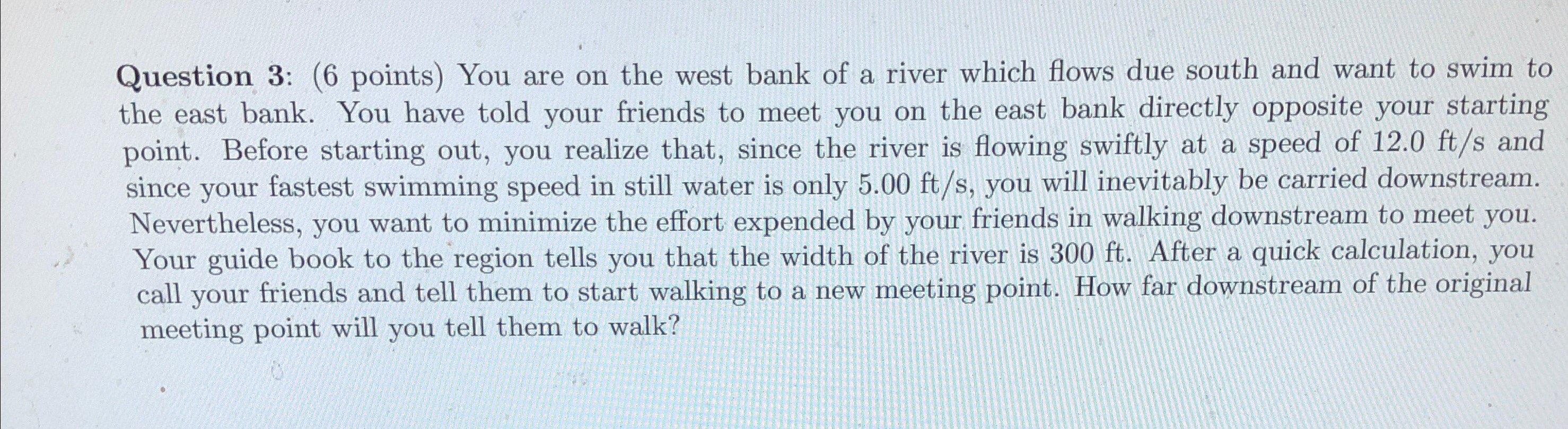 Solved Question 3: (6 points) You are on the west bank of a | Chegg.com