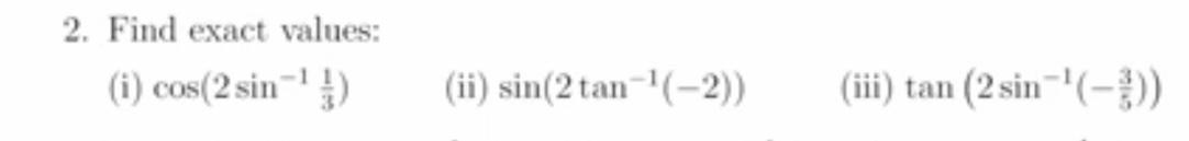 Solved 2. Find exact values: (i) cos(2sin−131) (ii) | Chegg.com