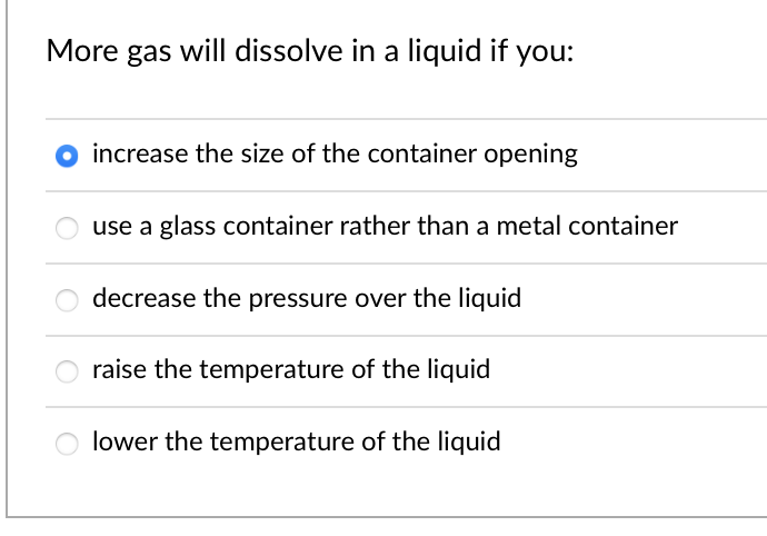 Solved More gas will dissolve in a liquid if you: increase | Chegg.com