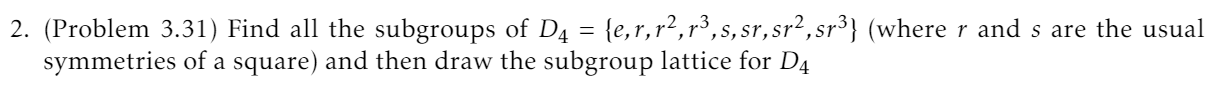 Solved = 2. (Problem 3.31) Find all the subgroups of D4 = | Chegg.com