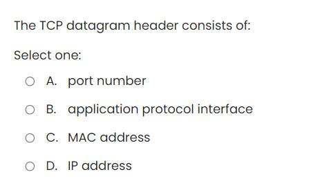 Solved The TCP datagram header consists of: Select one: O A. | Chegg.com