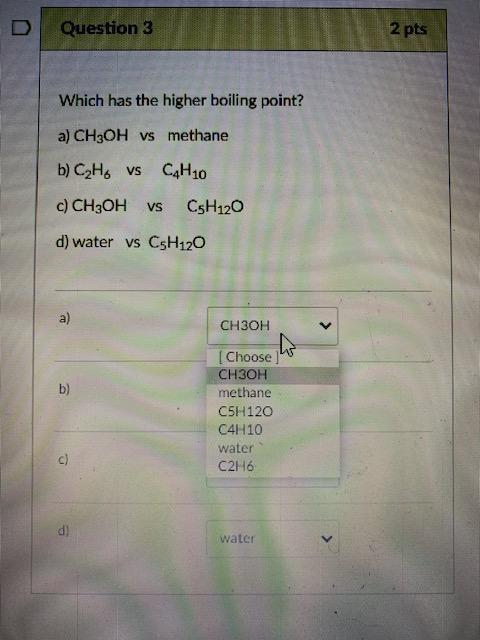 Solved Question 3 2 pts Which has the higher boiling point? | Chegg.com