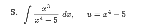 Solved ∫﻿﻿x3x4-5dx,u=x4-5 | Chegg.com