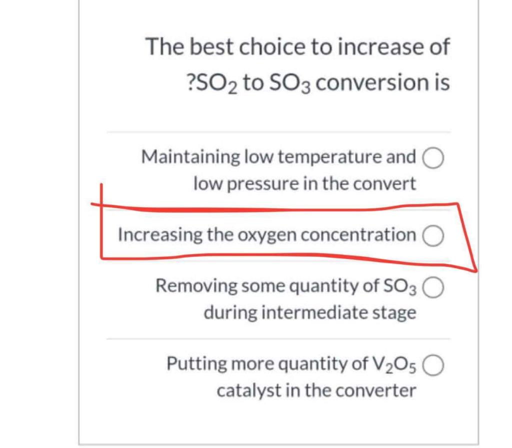 Solved The best choice to increase of ?SO2 to SO3 conversion | Chegg.com
