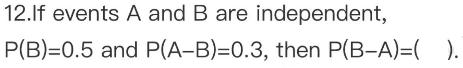 Solved 12. If events A and B are independent, P(B)=0.5 and | Chegg.com