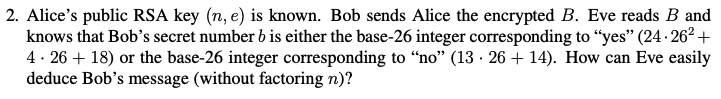 Solved 2. Alice's public RSA key (n,e) is known. Bob sends | Chegg.com