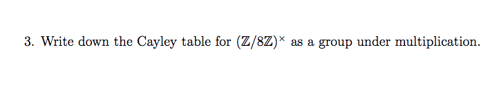 Solved 3. Write down the Cayley table for (Z/8Z)× as a group | Chegg.com