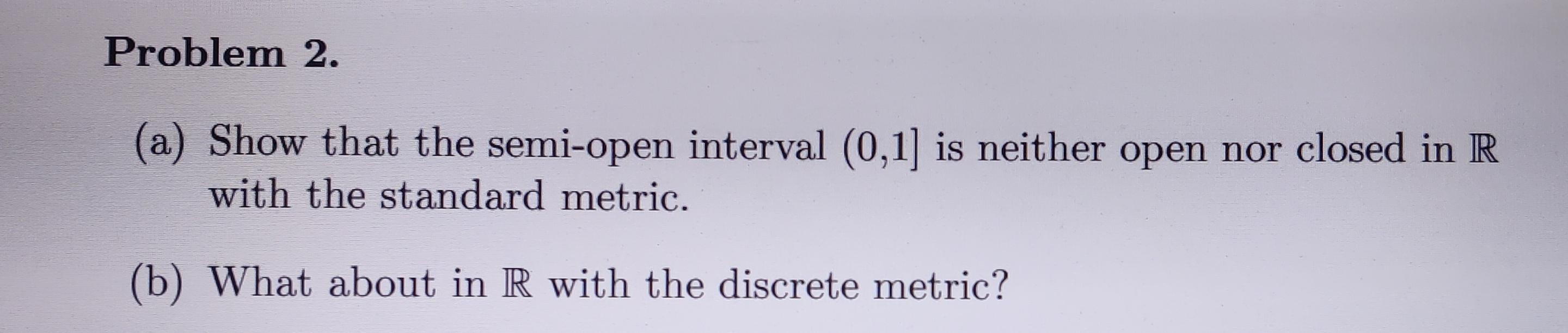 Solved (a) Show that the semi-open interval (0,1] is neither | Chegg.com
