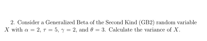 Solved 2. Consider a Generalized Beta of the Second Kind | Chegg.com