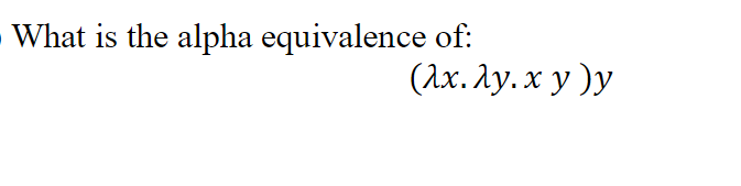 Solved What is the alpha equivalence of: (Ax.ly. x y y | Chegg.com