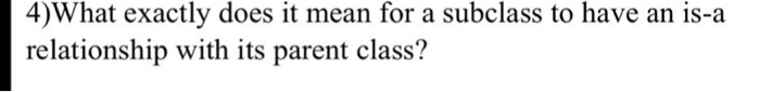 Solved 4)What exactly does it mean for a subclass to have an | Chegg.com