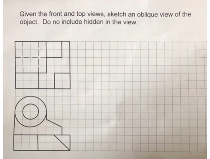 Solved Given the front and top views, sketch an oblique view | Chegg.com