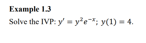 Solved Example 1.3 Solve the IVP: y' = y²e-*; y(1) = 4. = | Chegg.com
