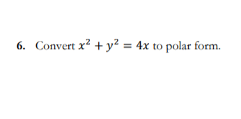 Solved 6. Convert x2 + y2 = 4x to polar form. | Chegg.com