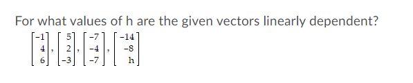 Solved For what values of h are the given vectors linearly | Chegg.com