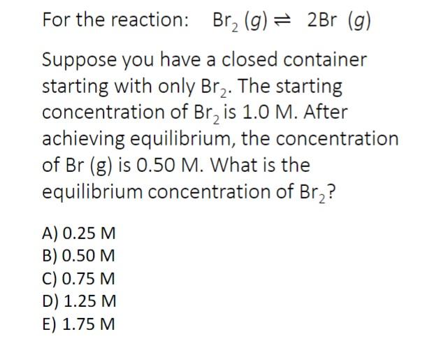 Solved For the reaction: Br2(g)⇌2Br(g) Suppose you have a | Chegg.com