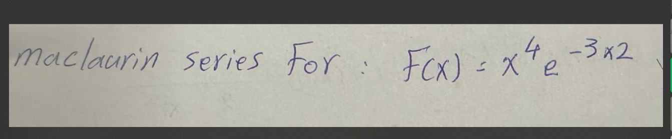 Solved maclaurin series for: F(x)=x4e-3×2 | Chegg.com