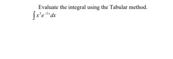 Solved Evaluate the integral using the Tabular method. | Chegg.com