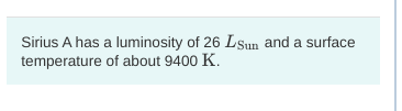 Solved Sirius A has a luminosity of 26 L Sun and a surface | Chegg.com
