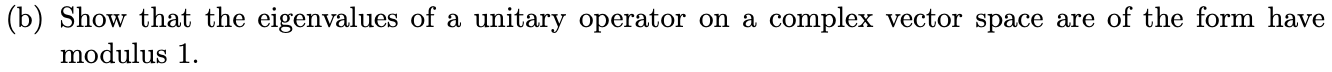 Solved (b) Show that the eigenvalues of a unitary operator | Chegg.com