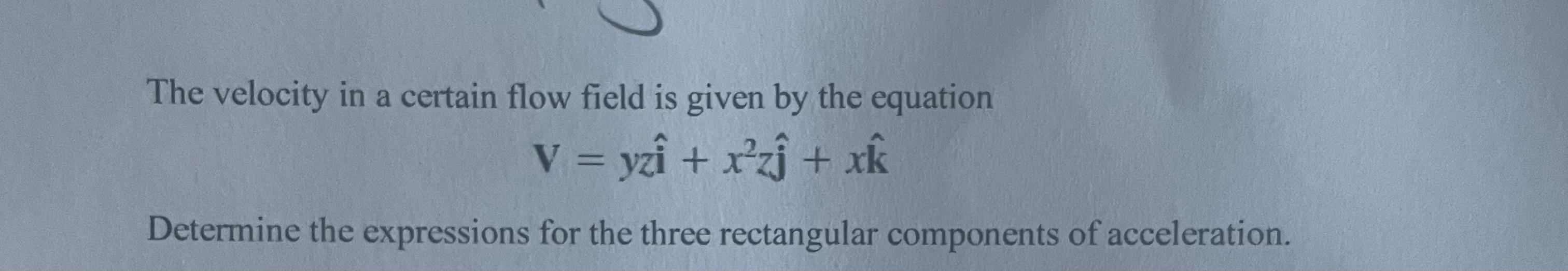 Solved The velocity in a certain flow field is given by the | Chegg.com