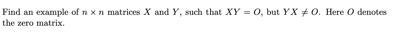 Solved Find an example of n×n matrices X and Y, such that | Chegg.com