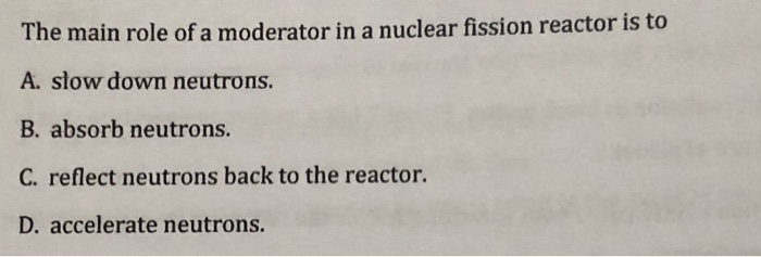 Solved The main role of a moderator in a nuclear fission | Chegg.com