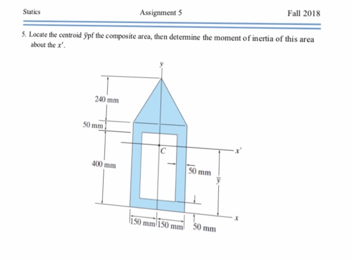 Solved Fall 2018 Assignment 5 Statics . Locate the centroid | Chegg.com