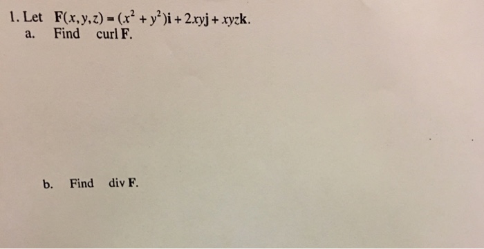 Solved 1. Let F(r,y,z)-(x+y)i + 2xyj+xytk. a. Find curl F b. | Chegg.com