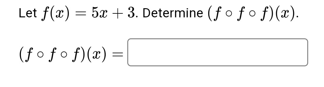 Solved Let f(x)=5x+3. ﻿Determine (f@f@f)(x).(f@f@f)(x)= | Chegg.com