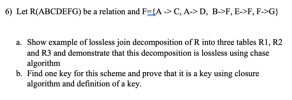Solved 6) Let R(ABCDEFG) be a relation and F={A -> C, A->D, | Chegg.com