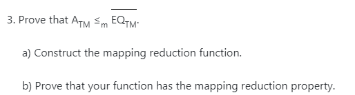 Solved 3. Prove that ATM ≤m EQTM a) Construct the mapping | Chegg.com