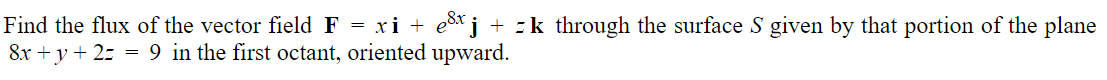 Solved Find the flux of the vector field F=xi+e8xj+zk | Chegg.com