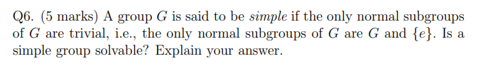 Solved Q6. (5 marks) A group G is said to be simple if the | Chegg.com